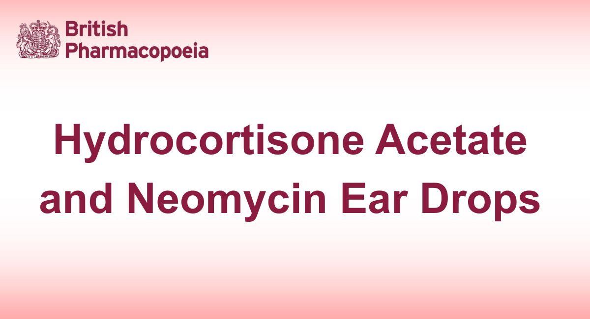 Hydrocortisone Acetate and Neomycin Ear Drops - British Pharmacopeia 2025