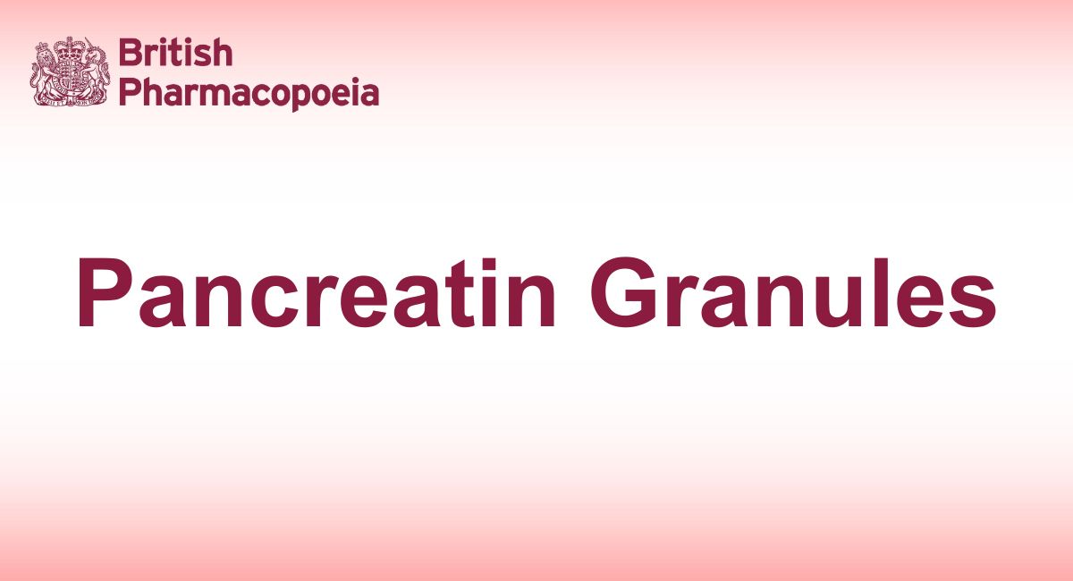 Pancreatin Granules - Definition, Characters - British Pharmacopoeia 2025